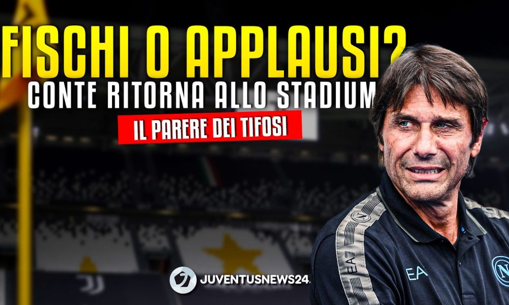 Conte torna allo Stadium per Juve Napoli: fischi o applausi? VIDEO